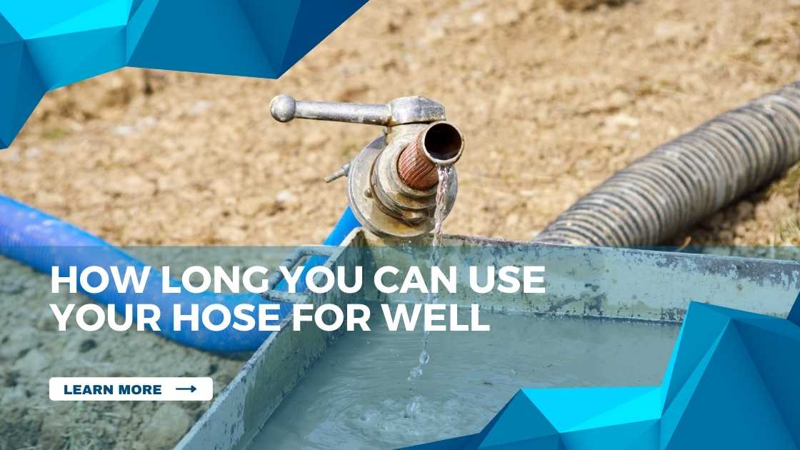 How long you can use your hose for well